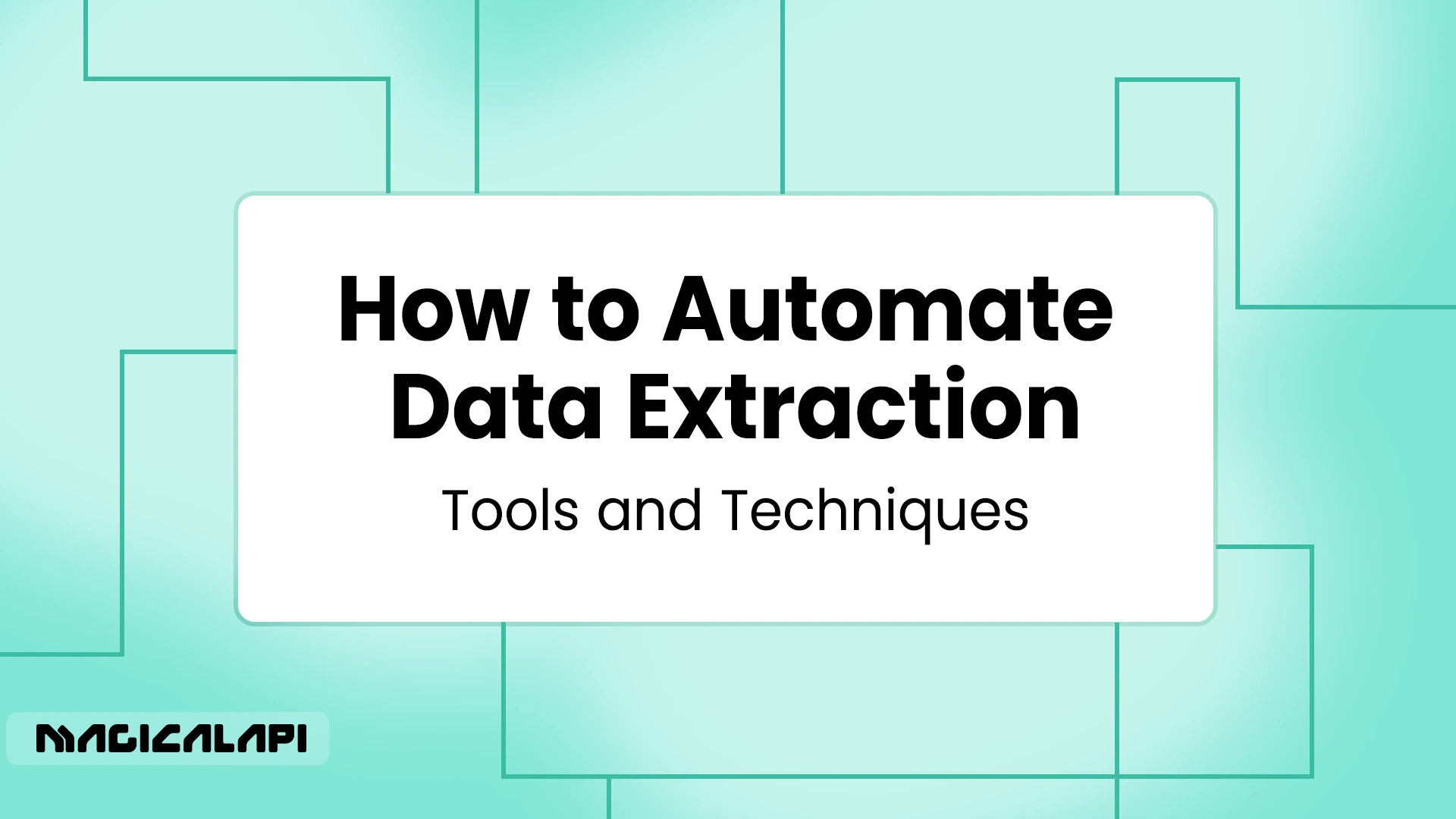 How to Automate Data Extraction: Tools and Techniques - MagicalAPI